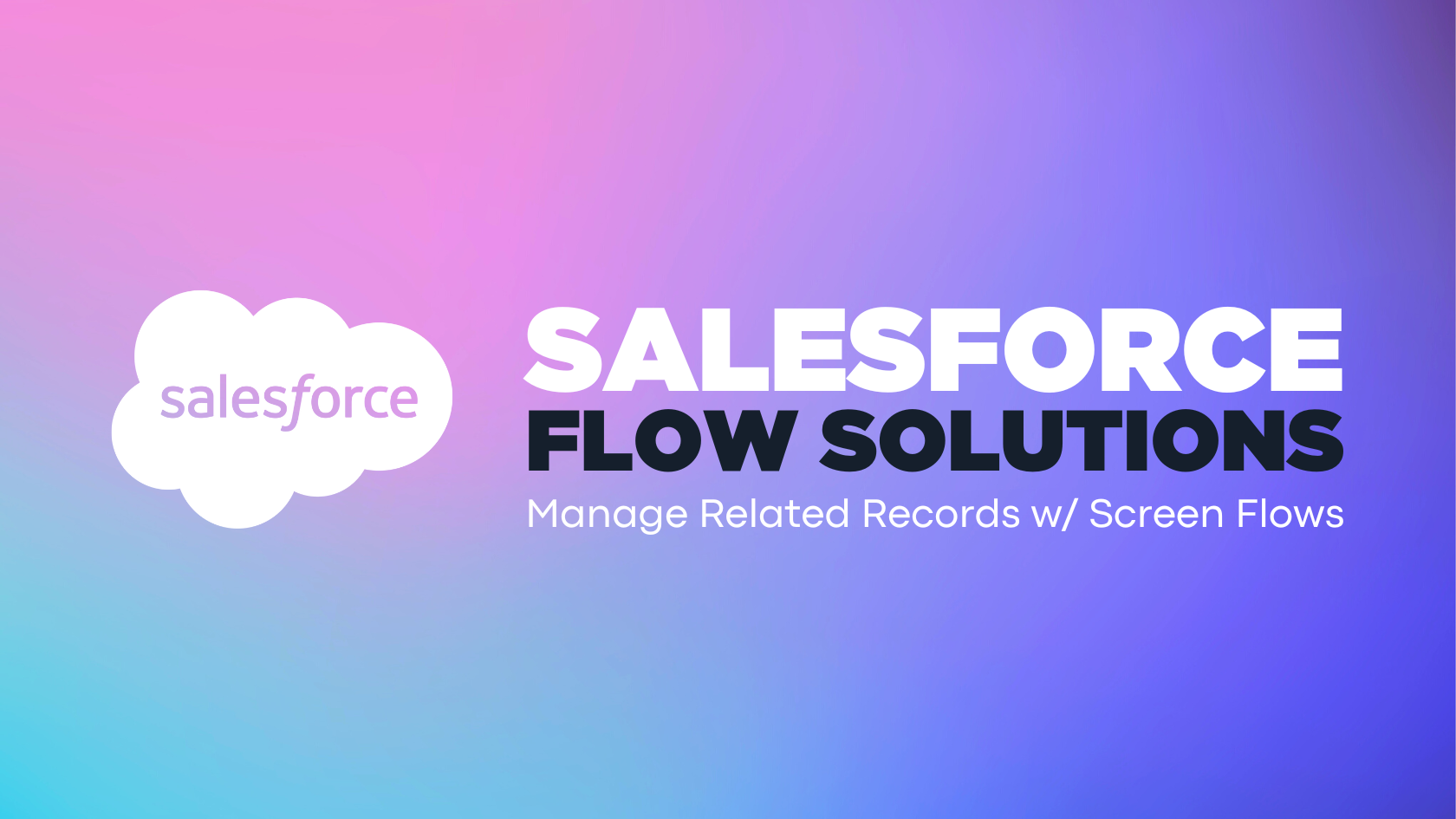 Salesforce Flow Solutions: Manage Related Records using Screen Flows